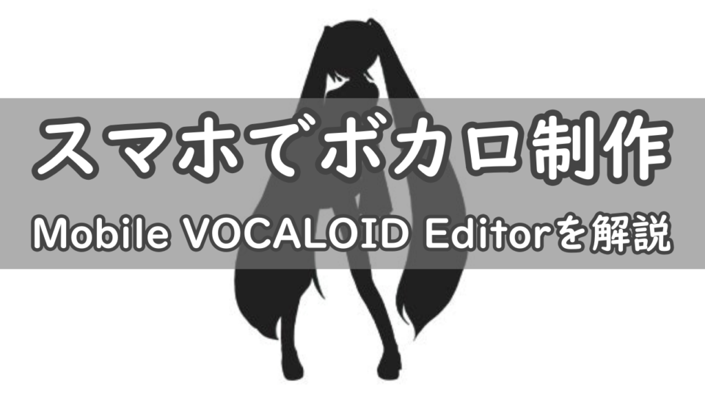スマホでボカロが無料で作れる｜Mobile VOCALOID Editorでできること・できないことを徹底解説 - DAW/ボカロの解説は ...