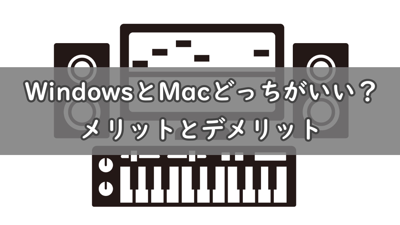 DTM用パソコンはWindowsとMacどっちがいい？メリット・デメリットを徹底解説 - DAW/ボカロの解説は「ボカログ」で検索🔍